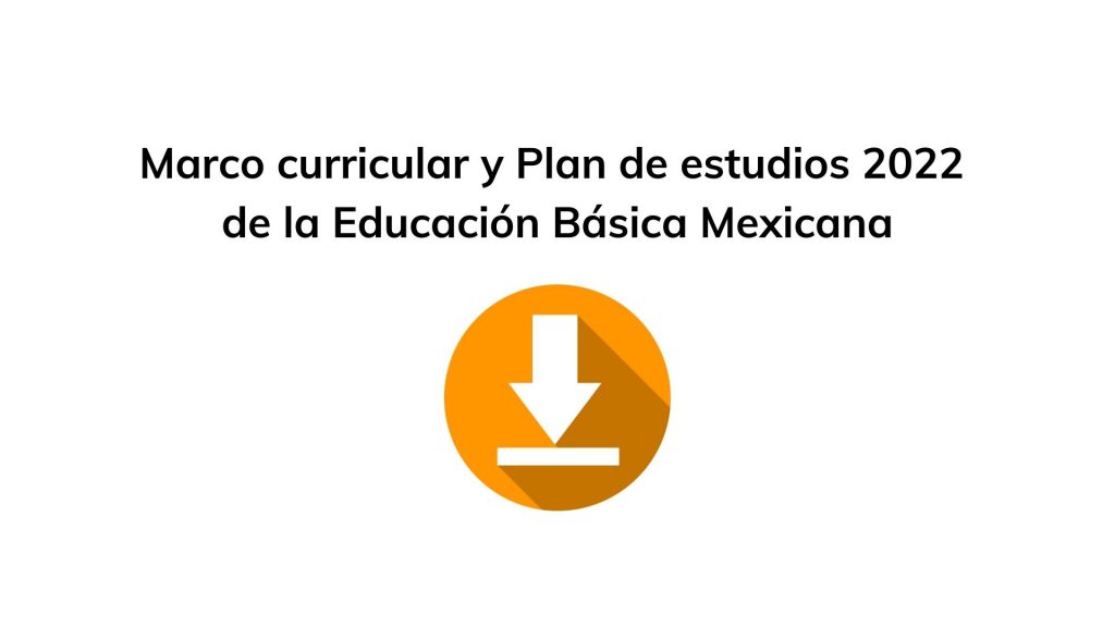 Consulta el Marco curricular y Plan de estudios 2022 de la Educación Básica Mexicana - Revista DGEPE